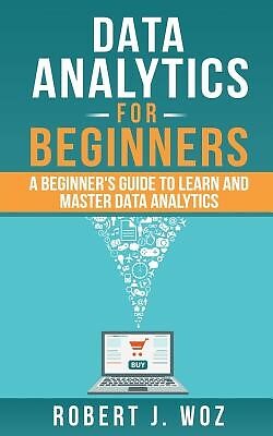 Data Analytics For Beginners Beginner's Guide Learn Mas by Woz Robert J ...