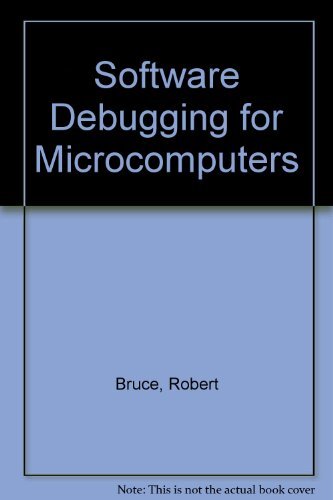 SOFTWARE DEBUGGING FOR MICROCOMPUTERS By Robert Bruce *Excellent ...