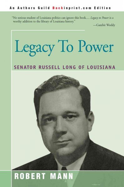Legacy to Power : Senator Russell Long of Louisiana by Robert Mann ...