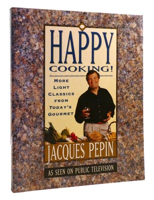 Jacques Pepin HAPPY COOKING! More Light Classics from Today's Gourmet ...