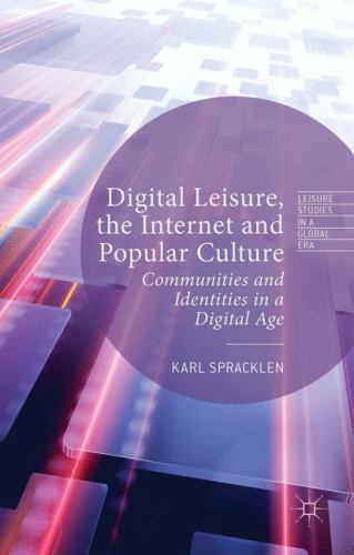 Leisure Studies in a Global Era Ser.: Digital Leisure, the Internet and ...