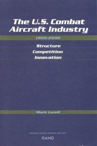U. S. Combat Aircraft Industry, 1909-2000 : Structure, Competition ...
