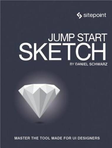 Jump Start Sketch: Master the Tool Made for UI Designers - Paperback ...