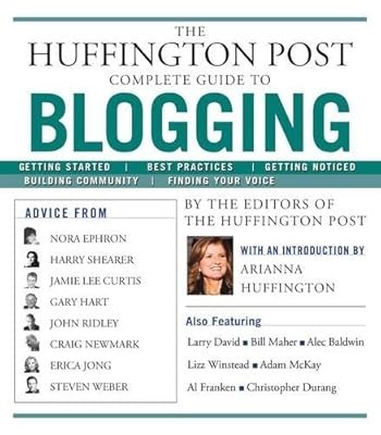 The Huffington Post Complete Guide to Blogging, The editors of the ...