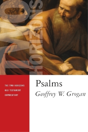 Geoffrey W. Grogan Psalms (Poche) Two Horizons Old Testament Commentary ...