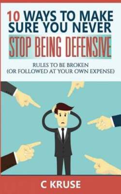 Defensiveness: 10 Ways To Make Sure You Never Stop Being Defensive ...