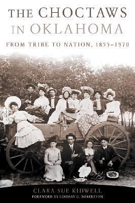 Choctaws in Oklahoma : From Tribe to Nation, 1855-1970 by Clara Sue ...