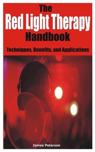 The Red Light Therapy Handbook: Techniques, Benefits, and Applications ...