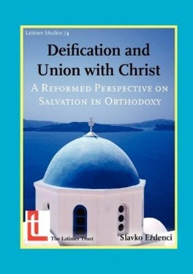 Slavko Ezdenci Deification and Union with Christ (Poche) Latimer ...