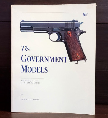 The Government Models: The Development of the Colt Model of 1911 by W ...