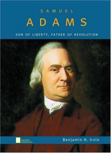 Samuel Adams: Son of Liberty, Father of Revolution by Irvin, Benjamin H ...