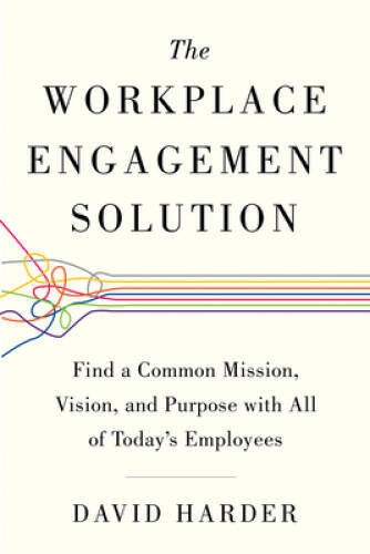 The Workplace Engagement Solution: Find a Common Mission, Vision and ...