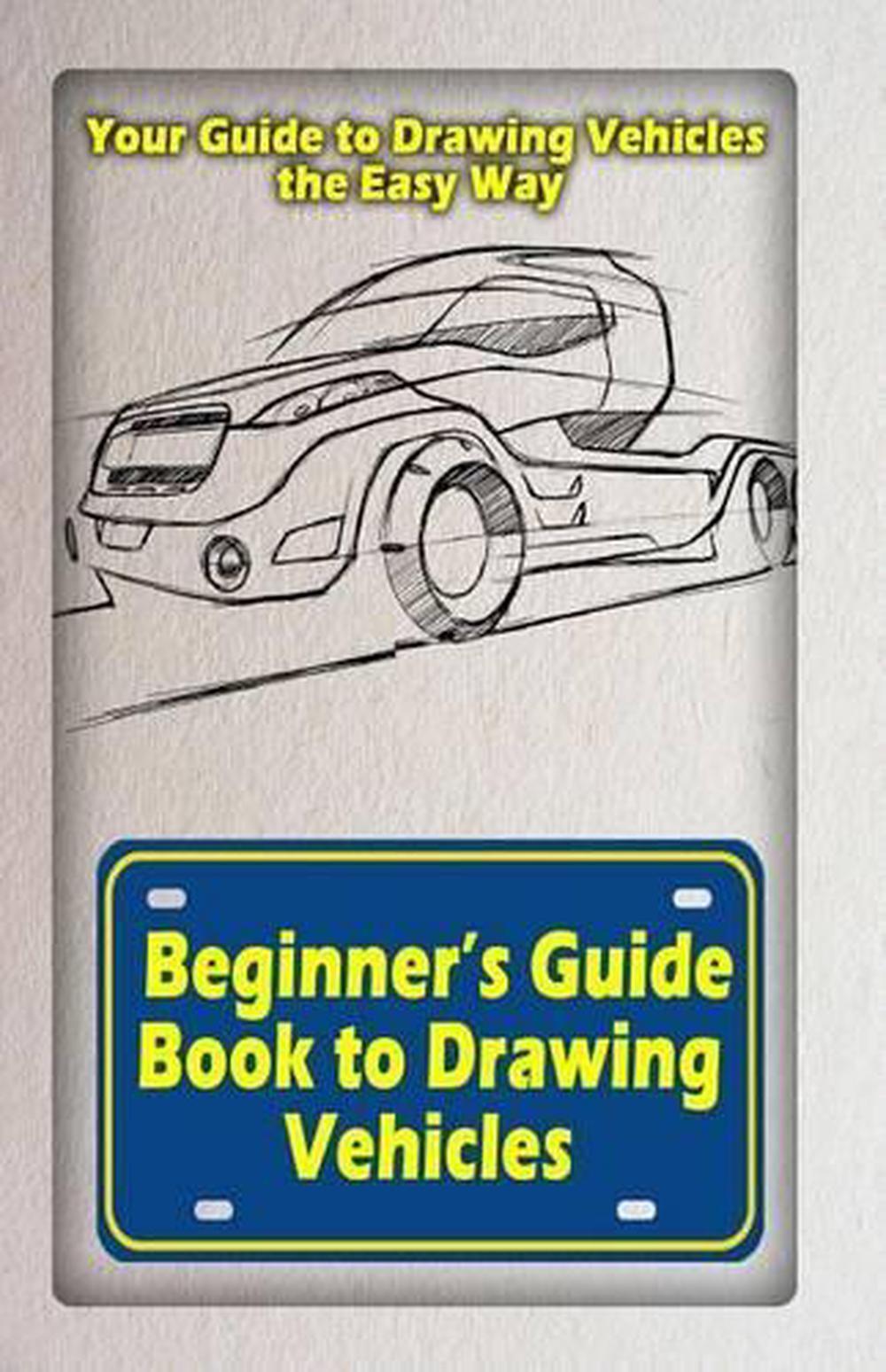 Beginners Guide Book to Drawing Vehicles: Your Guide to Drawing ...