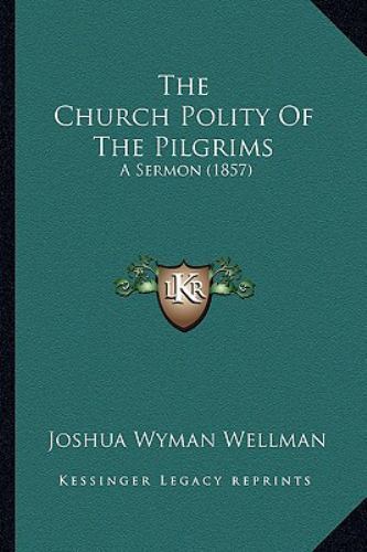 Church Polity of the Pilgrims : A Sermon (1857) by Joshua Wyman Wellman ...