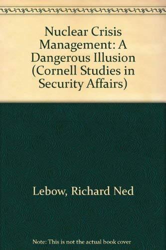 NUCLEAR CRISIS MANAGEMENT: A DANGEROUS ILLUSION (CORNELL By Richard Ned ...