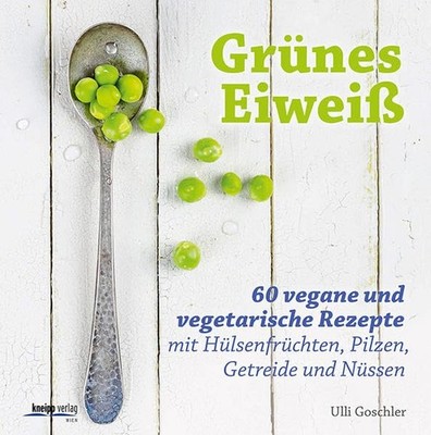 Grunes Eiweiss: 60 vegane und vegetarische Rezepte mit Hulsenfruchten ...