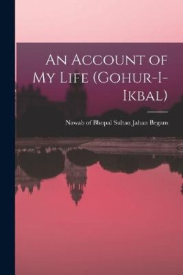 An Account of my Life (Gohur-i-ikbal) by Nawab Of Bhopal Sultan Jahan ...