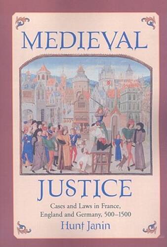 Medieval Justice: Cases and Laws in France, England and Germany, 500 ...