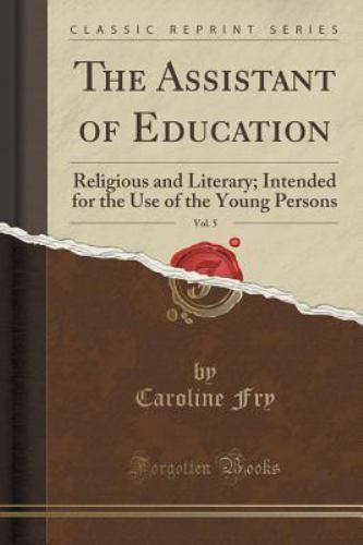 Assistant of Education, Vol. 5 : Religious and Literary; Intended for ...