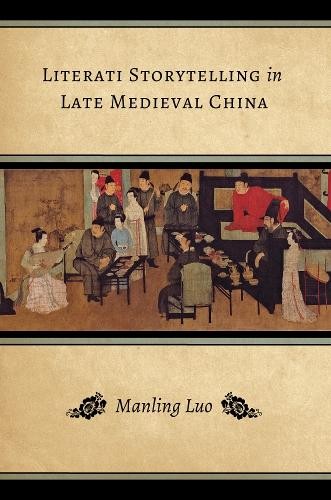 Manling Luo Literati Storytelling in Late Medieval China (Paperback ...