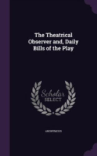 Theatrical Observer and, Daily Bills of the Play by Anonymous (2015 ...