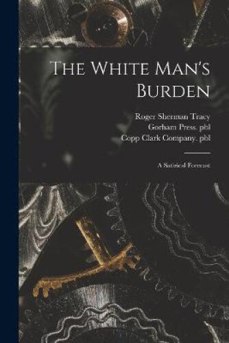 The White Man's Burden: a Satirical Forecast by Roger Sherman 1841-1926 ...