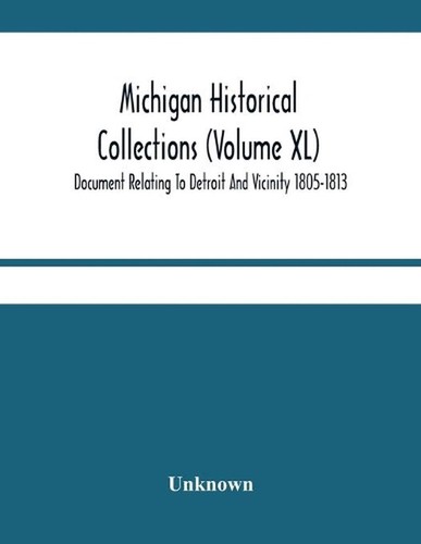 Michigan Historical Collections (Volume Xl) Document Relating To ...