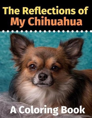 The Reflections of My Chihuahua: A Coloring Book by Brightview Activity ...