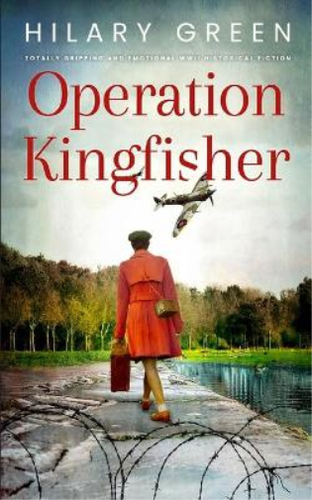 Hilary Green OPERATION KINGFISHER totally gripping and emotional WWII ...