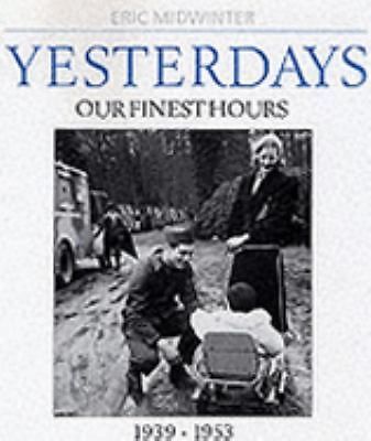 Yesterdays : Our Finest Hours, 1939-1953 by Eric Midwinter (Hardcover ...