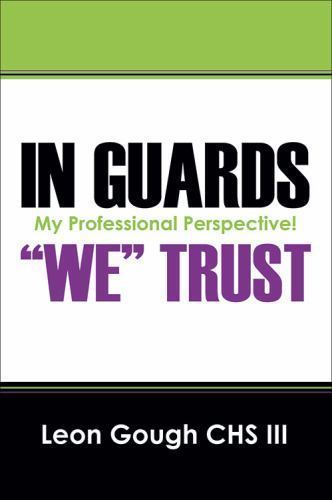 In Guards We Trust! My Professional Perspective! by Leon Gough Chs Iii ...