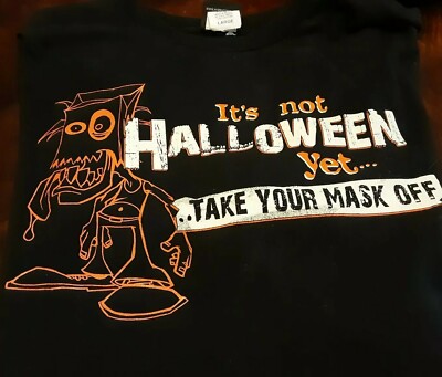 IT'S NOT HALLOWEEN YET--TAKE YOUR MASK OFF- T- SHIRT- LARGE | eBay