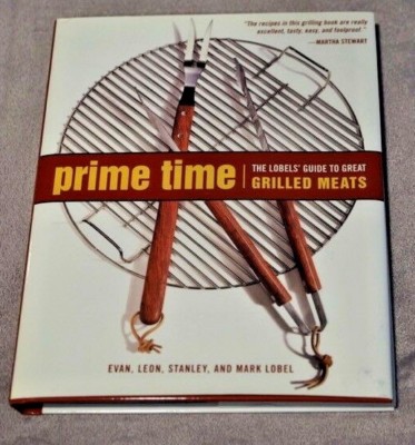 Prime Time: The Lobels' Guide to Great Grilled Meats by Stanley & Mark ...