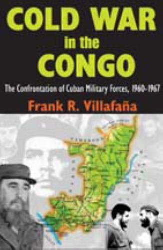Cold War in the Congo : The Confrontation of Cuban Military Forces ...