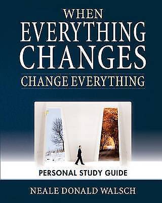 When Everything Changes, Change Everything: Workbook and Study Guide by Neale Donald Walsch ...
