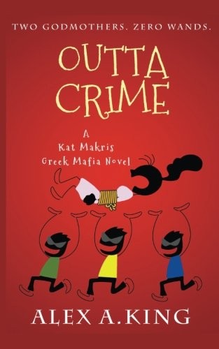 OUTTA CRIME: A KAT MAKRIS GREEK MAFIA NOVEL (VOLUME 5) By Alex A. King ...