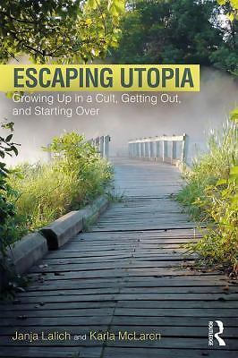 Escaping Utopia : Growing up in a Cult, Getting Out, and Starting Over by Janja Lalich and Karla ...
