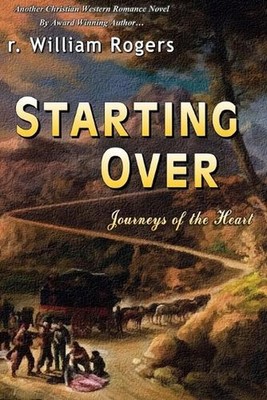 Starting Over: Journeys Of The Heart by R. William Rogers (English ...