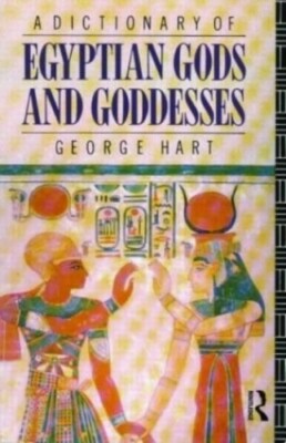 A Dictionary of Egyptian Gods and Goddesses by Hart, George 0415059097 ...