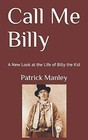 Call Me Billy: A New Look at the Life of Billy the Kid, Manley ...