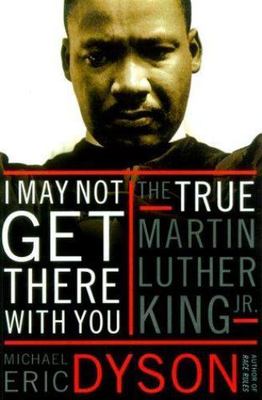 I May Not Get There with You: The True Martin Luther King Jr ...