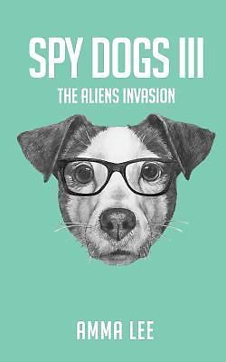 Spy Dogs # 3 : The Aliens Invasion by Amma Lee (2015, Trade Paperback ...
