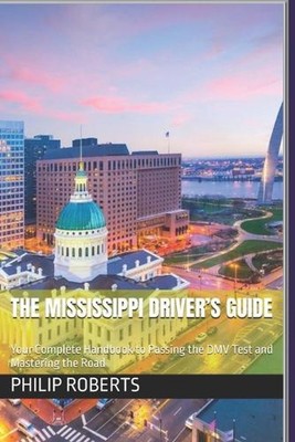 The Mississippi Driver's Guide: Your Complete Handbook to Passing the ...