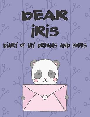 Dear Iris, Diary of My Dreams and Hopes: A Girl's Thoughts by Faith ...