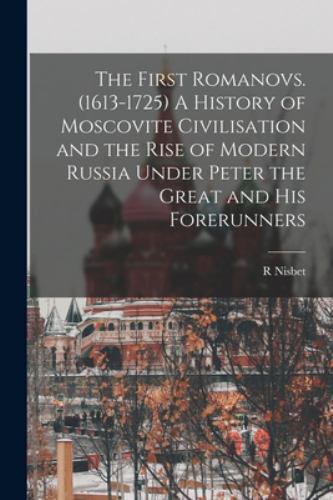 The First Romanovs. (1613-1725) a History of Moscovite Civilisation and ...