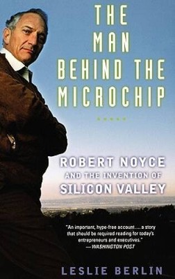 The Man Behind the Microchip: Robert Noyce and the Invention of Si ...