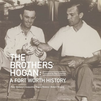 The Brothers Hogan: A Fort Worth History by Jacqueline Hogan Towery ...
