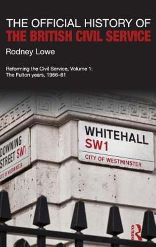 The Official History of the British Civil Service: Reforming the Civil ...