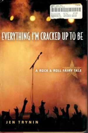 Everything I'm Cracked Up to Be: A Rock & - Hardcover, by Trynin Jen ...