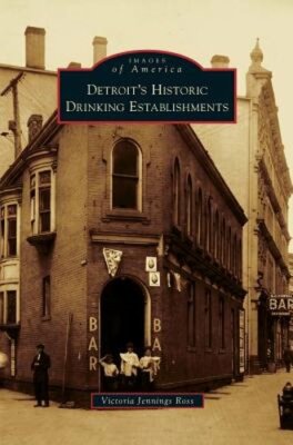 Detroit's Historic Drinking Establishments by Victoria Jennings Ross ...